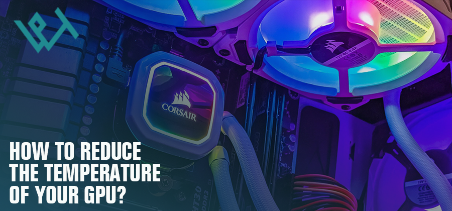 How To Reduce The Temperature Of Your GPU? - World PC Tech