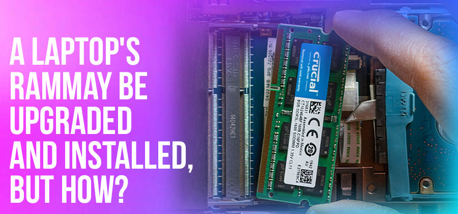 A Laptop's RAM May Be Upgraded And Installed, But How? - World PC Tech