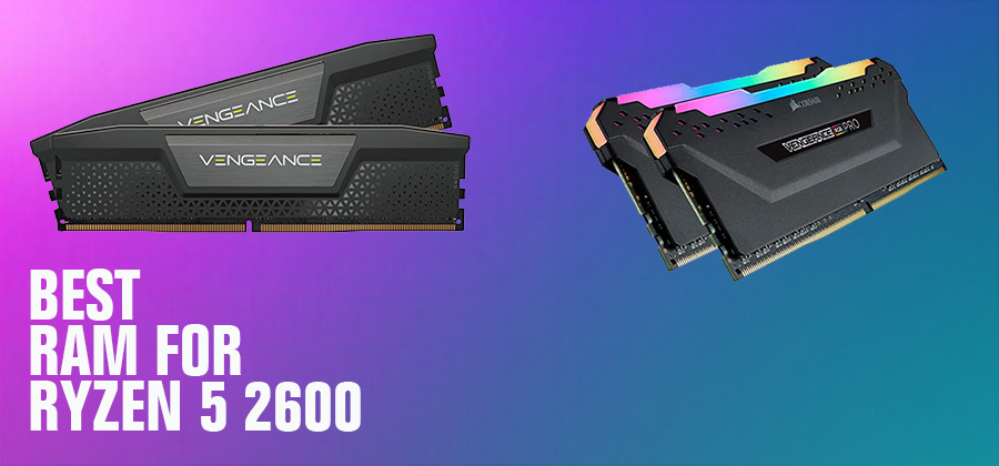 Best RAM For Ryzen 5 2600 - World PC Tech