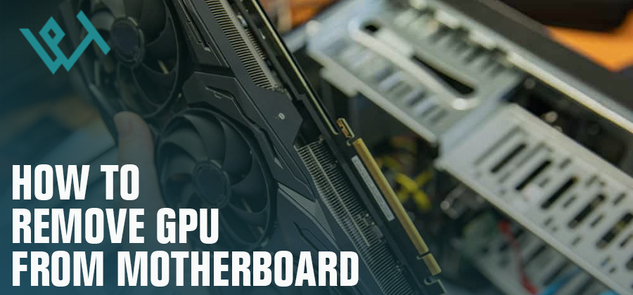 How To Remove GPU From Motherboard - World PC Tech