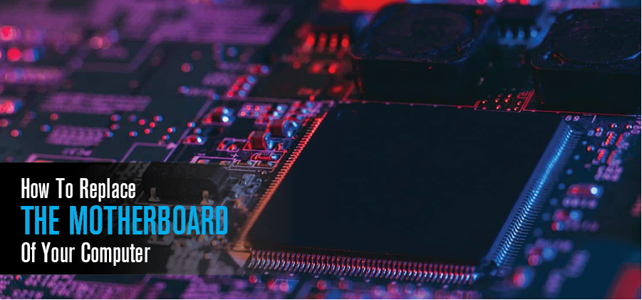How To Replace The Motherboard Of Your Computer